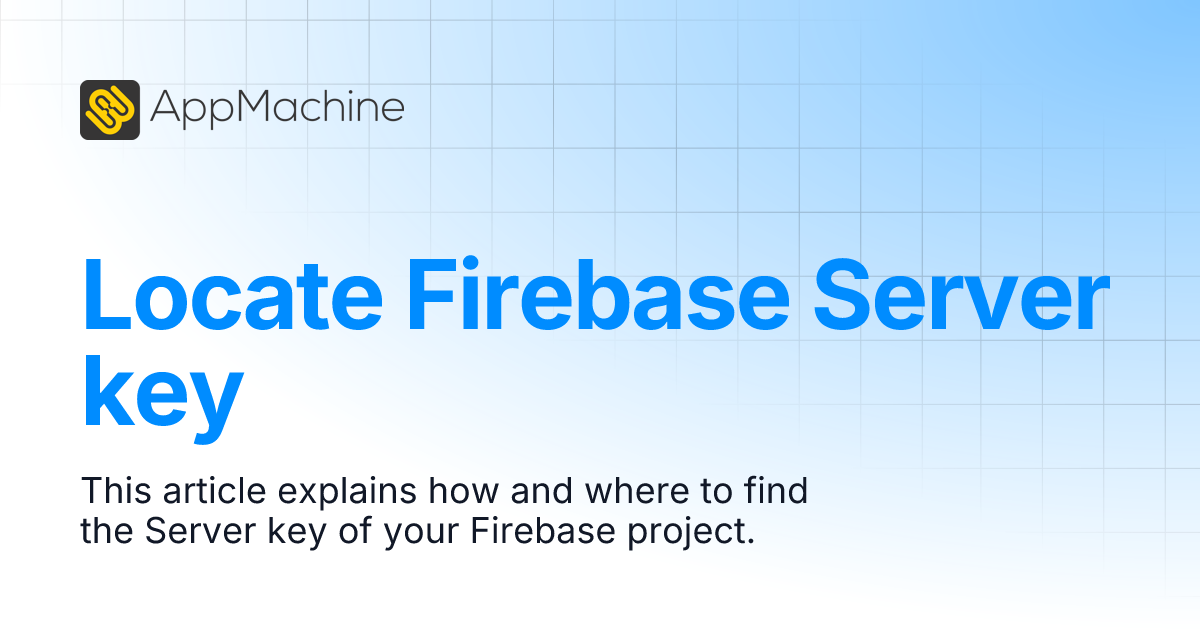 Locate Firebase Server key | AppMachine Support Center Locate Firebase Server key | AppMachine Support Center