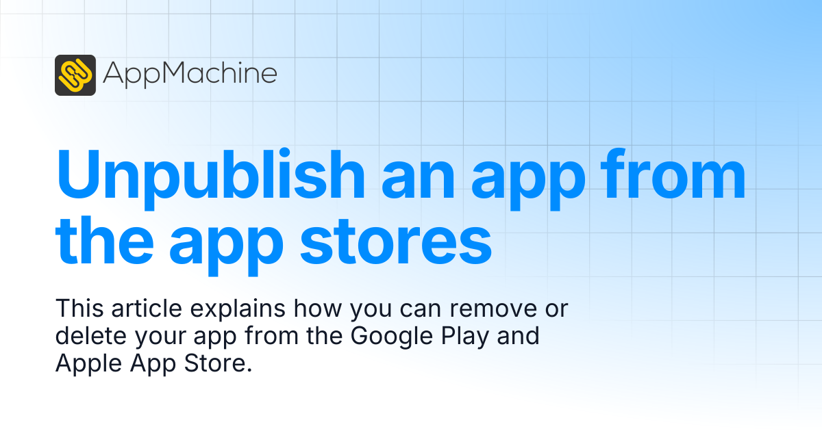 Unpublish an app from the app stores | AppMachine Support Center