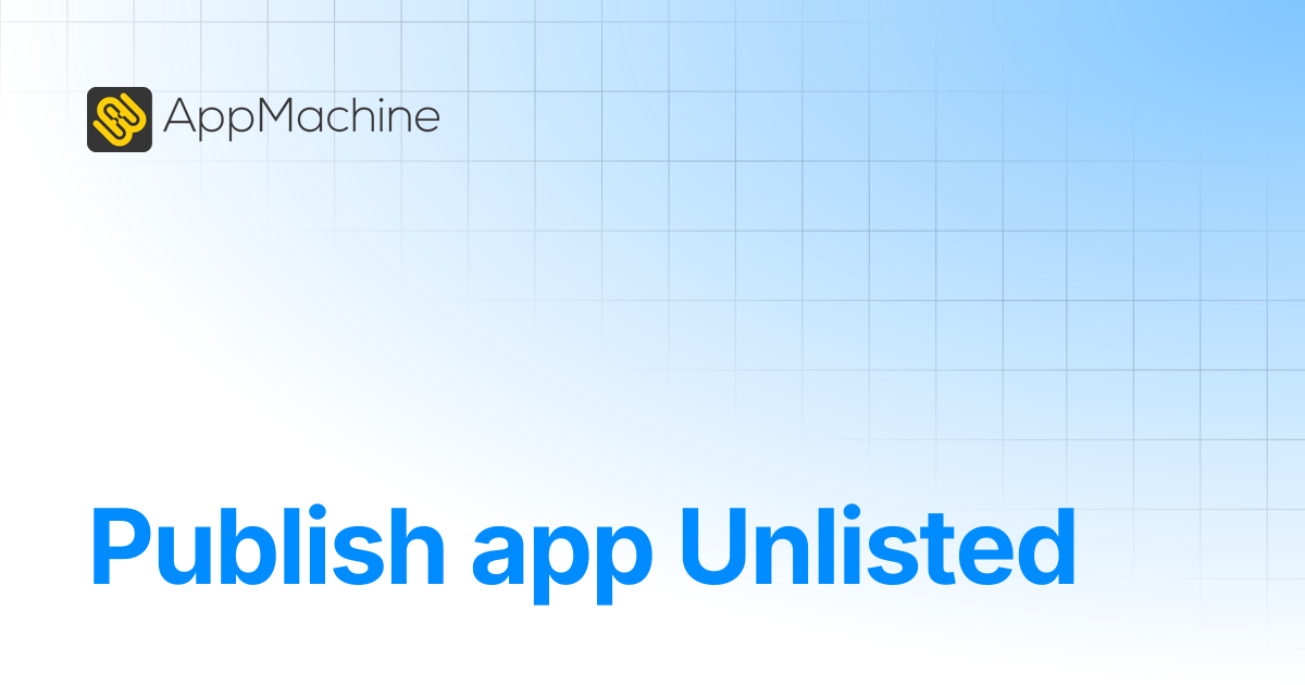 Publish app Unlisted | AppMachine Support Center